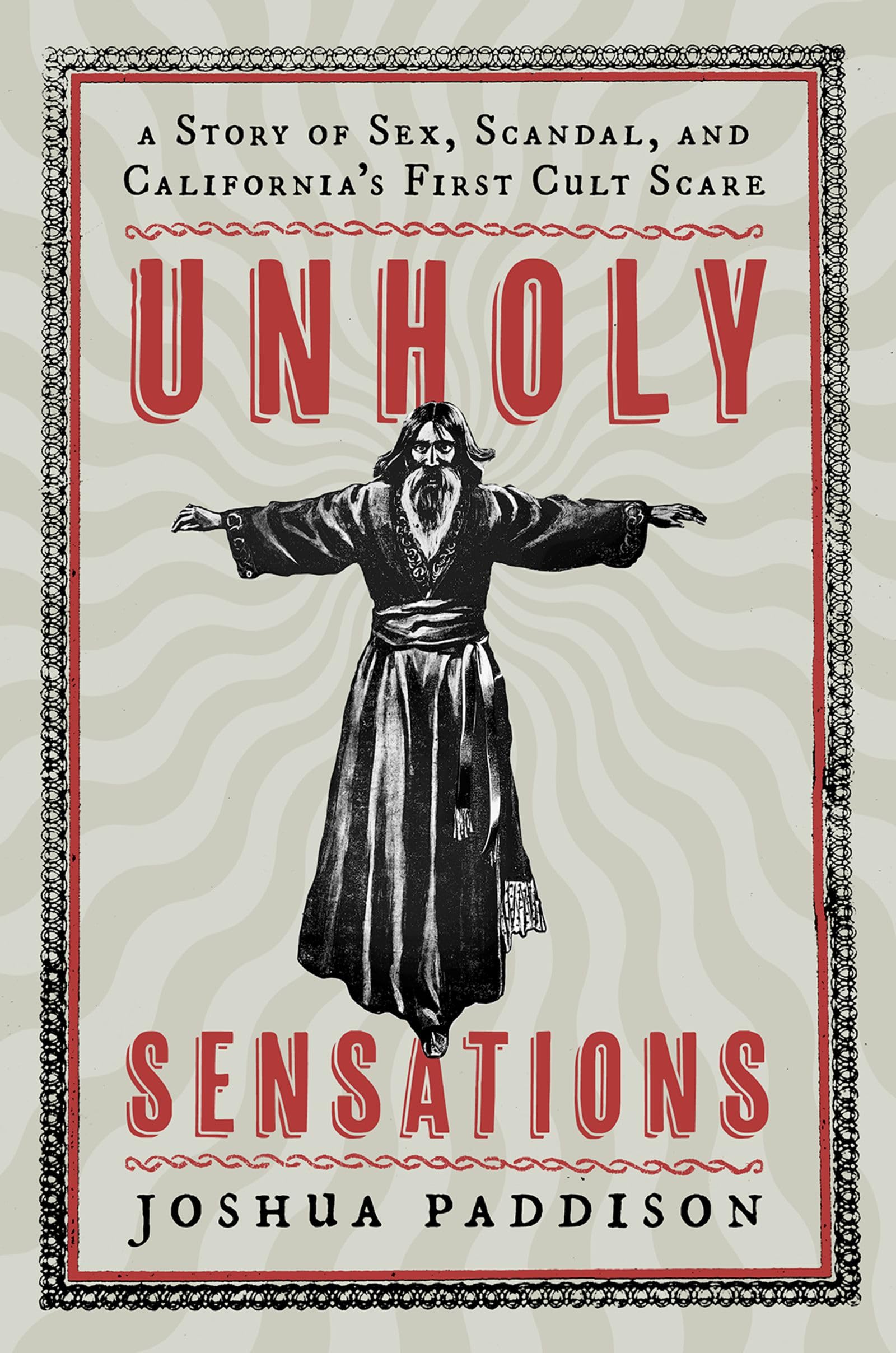 Unholy Sensations: A Story of Sex, Scandal, and California's First Cult ...